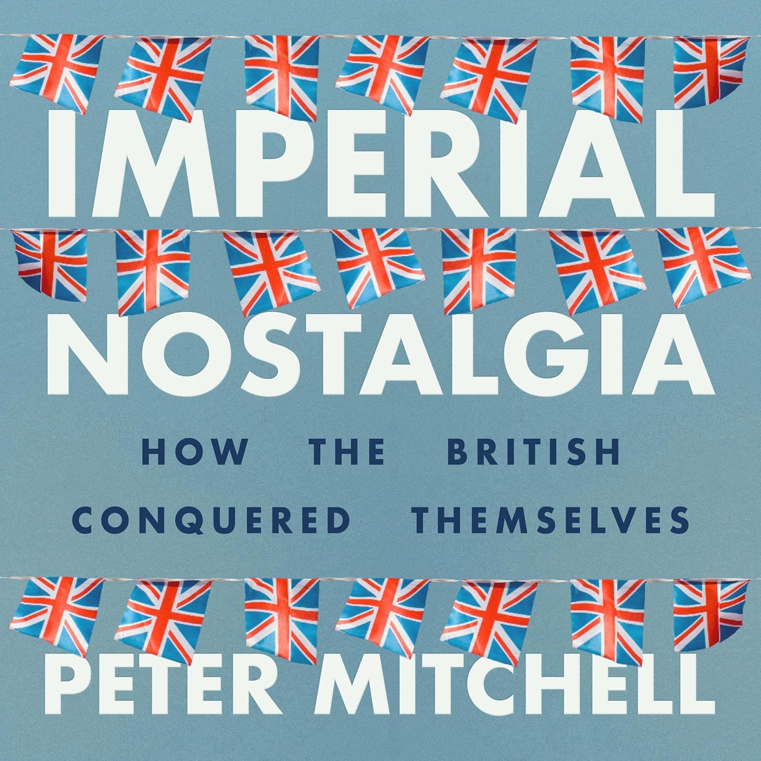 Amazon.com: Imperial Nostalgia: How the British Conquered Themselves ...