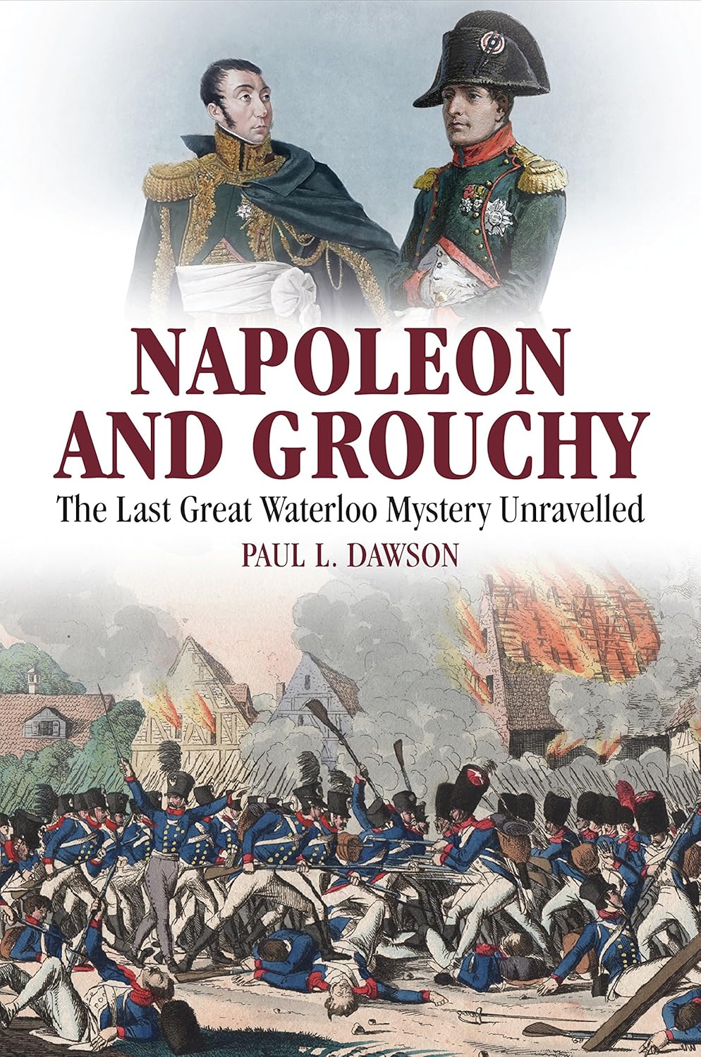Napoleon and Grouchy: The Last Great Waterloo Mystery Unravelled ...