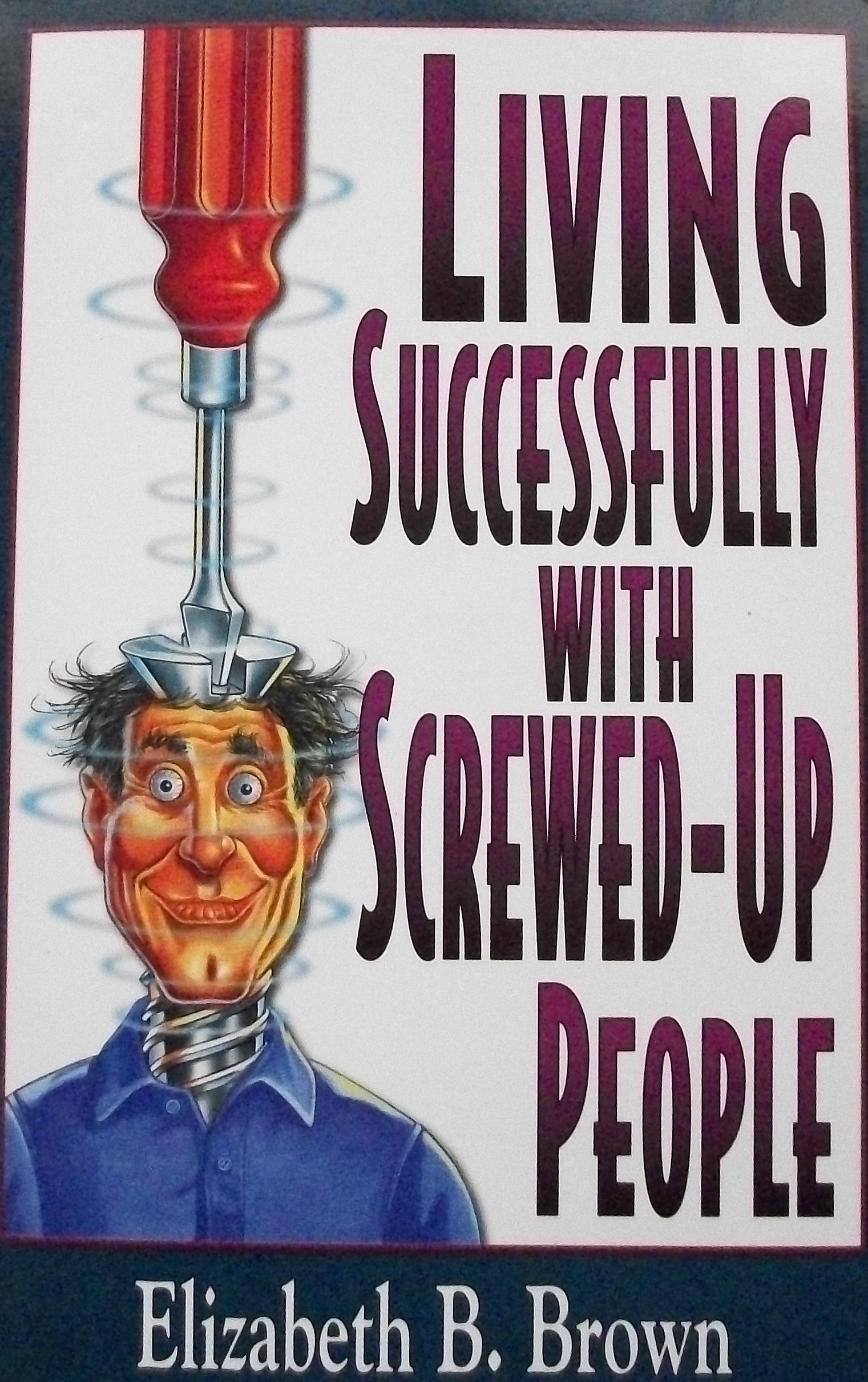 Living Successfully with Screwed-Up People: Brown, Elizabeth ...