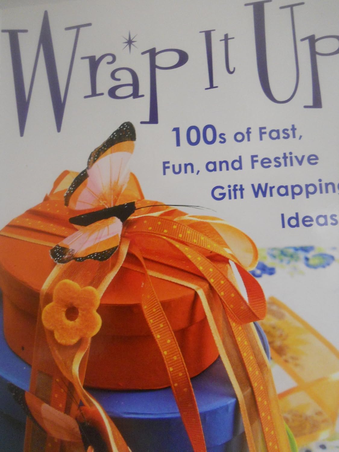 Wrap It Up: 100s of Fast, Fun, and Festive Gift Wrapping Ideas ...