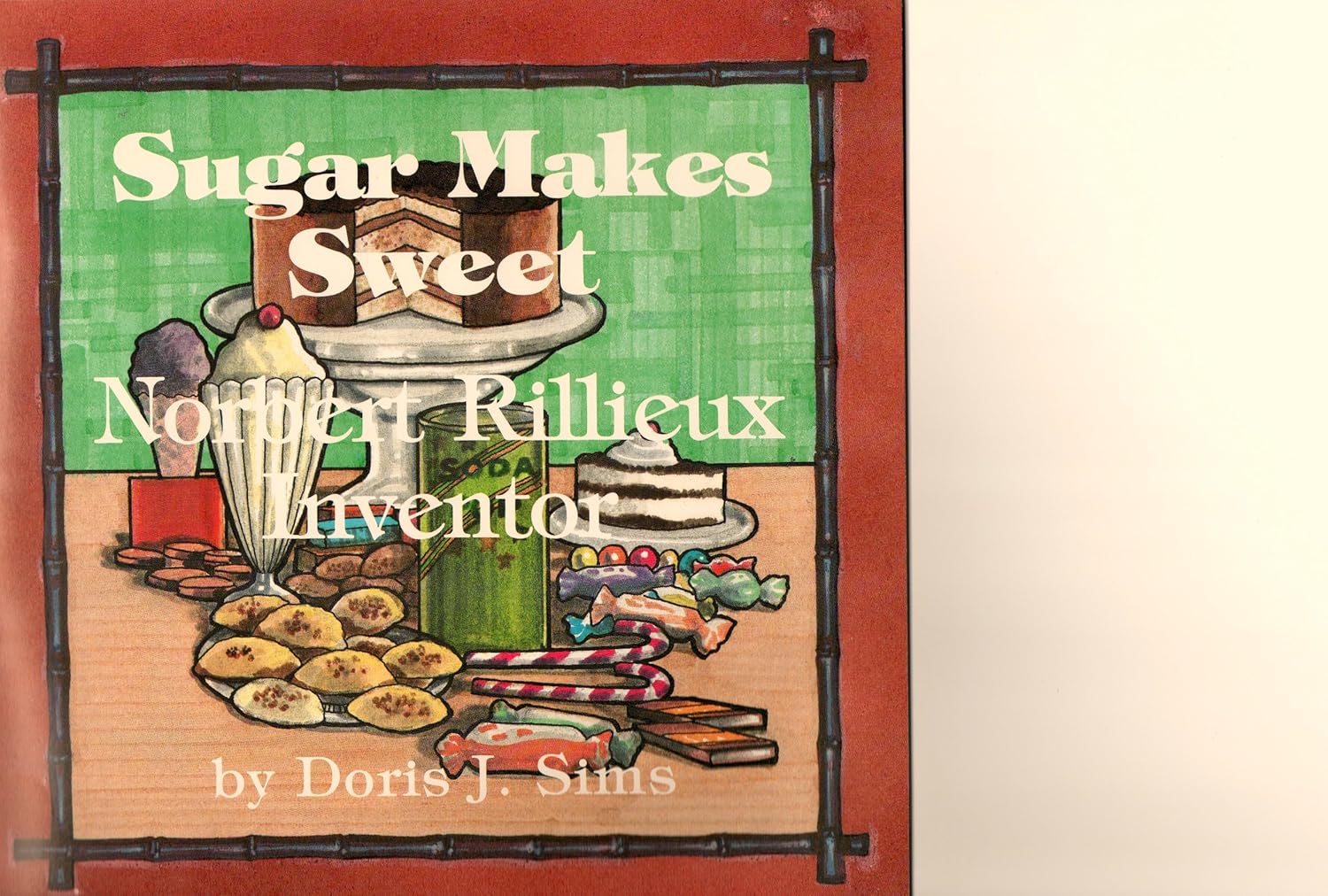 Sugar Makes Sweet Norbert Rillieux Inventor: Dr. Doris J. Sims ...