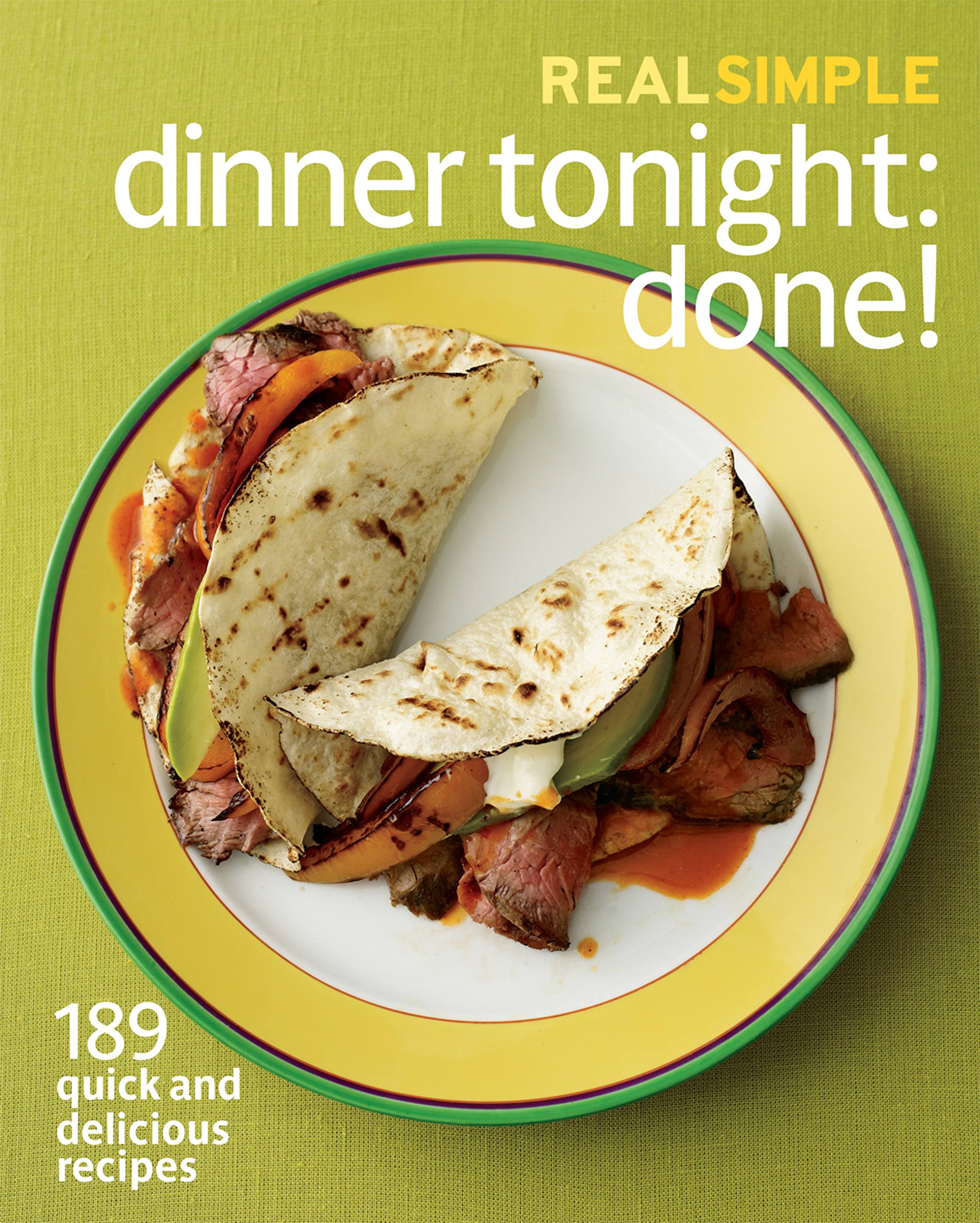 Real Simple Dinner Tonight - Done!: 189 quick and delicious recipes ...