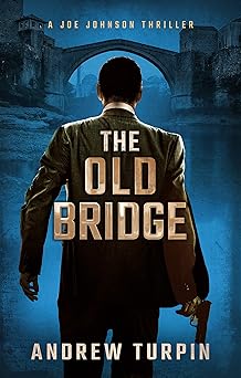 The Old Bridge: a spy thriller (A Joe Johnson Thriller, Book 2 ...