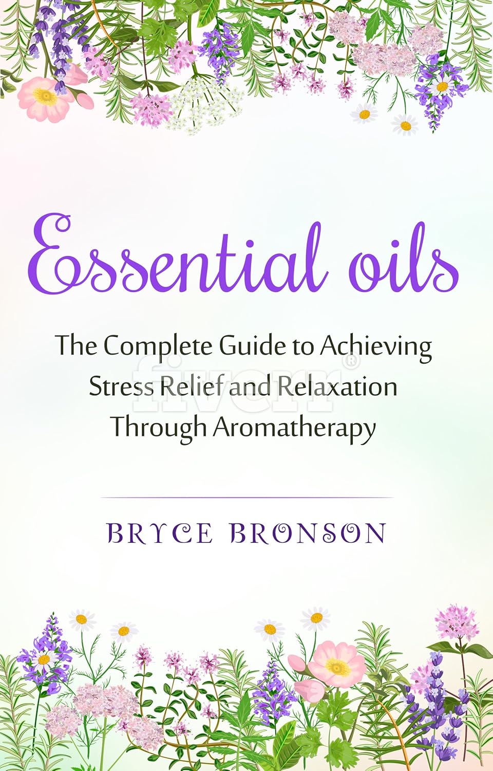 Essential Oils: The Complete Guide to Achieving Stress Relief and ...
