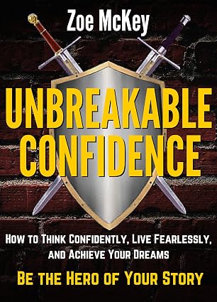 Unbreakable Confidence: How to Think Confidently, Live Fearlessly, and ...
