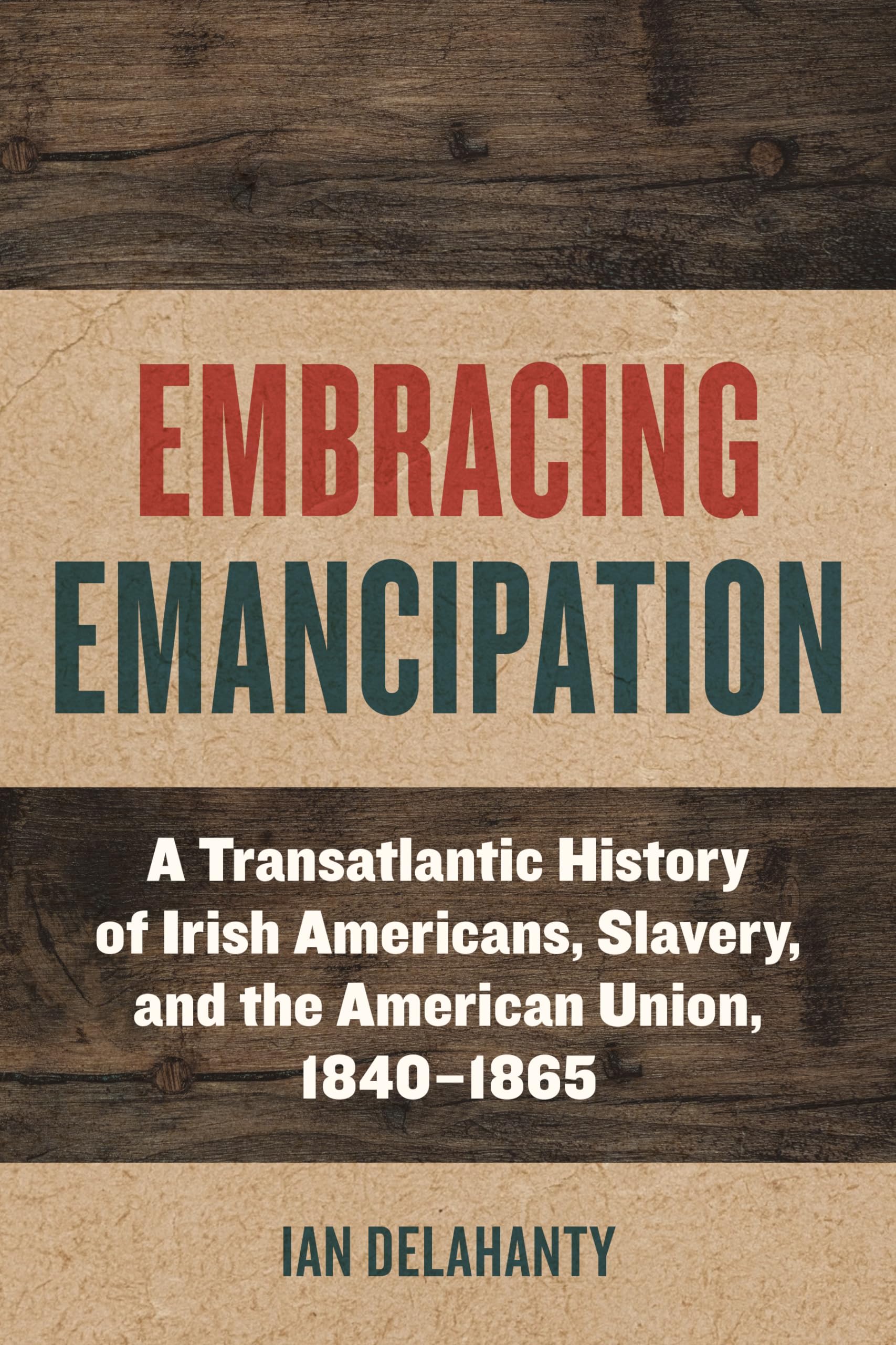 Embracing Emancipation: A Transatlantic History of Irish Americans ...