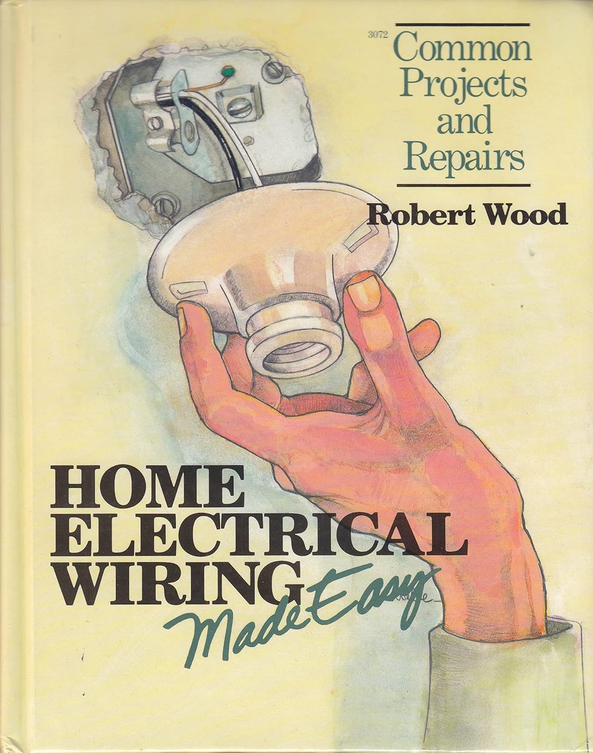 Home Electrical Wiring Made Easy: Common Projects and Repairs: Wood ...