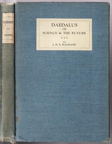 Daedalus, Or, Science and the Future: A Paper Read to the Heretics ...