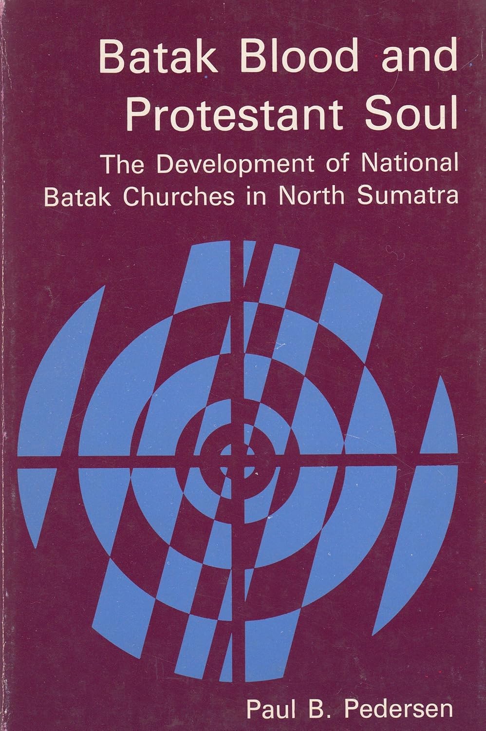 Batak blood and Protestant soul : the development of national Batak ...