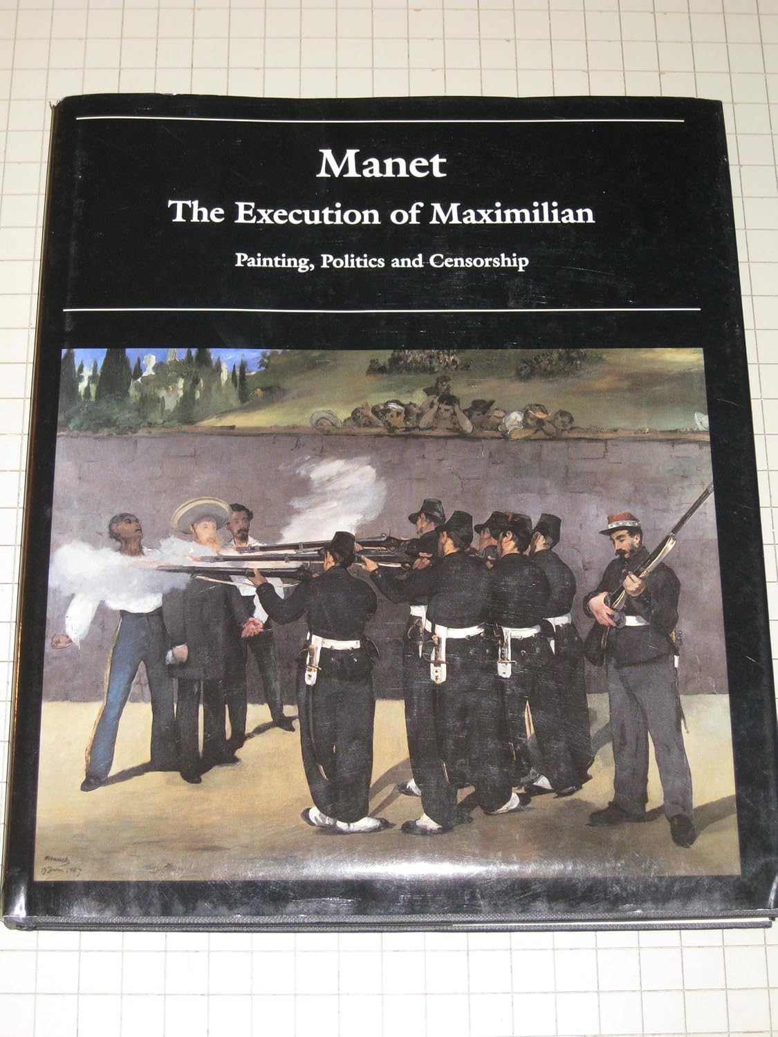 MANET: THE EXECUTION OF MAXIMILLIAN: PAINTING, POLITICS AND CENSORSHIP ...