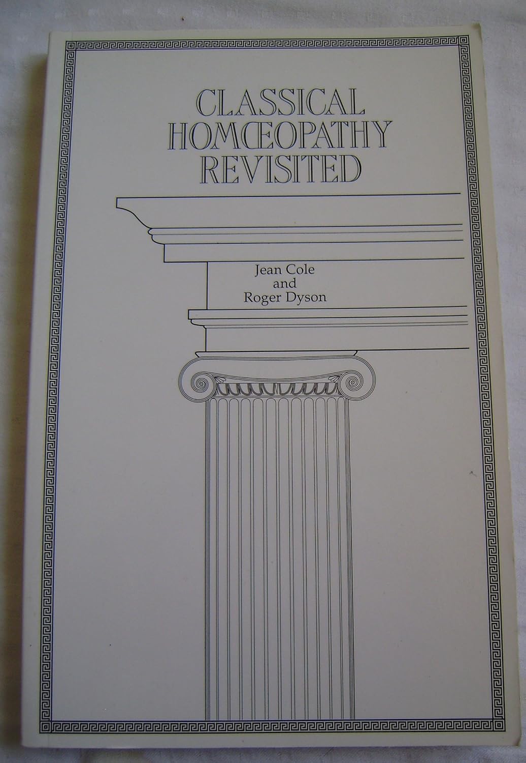 Classical Homoeopathy Revisited: Cole, Jean, Dyson, Roger ...