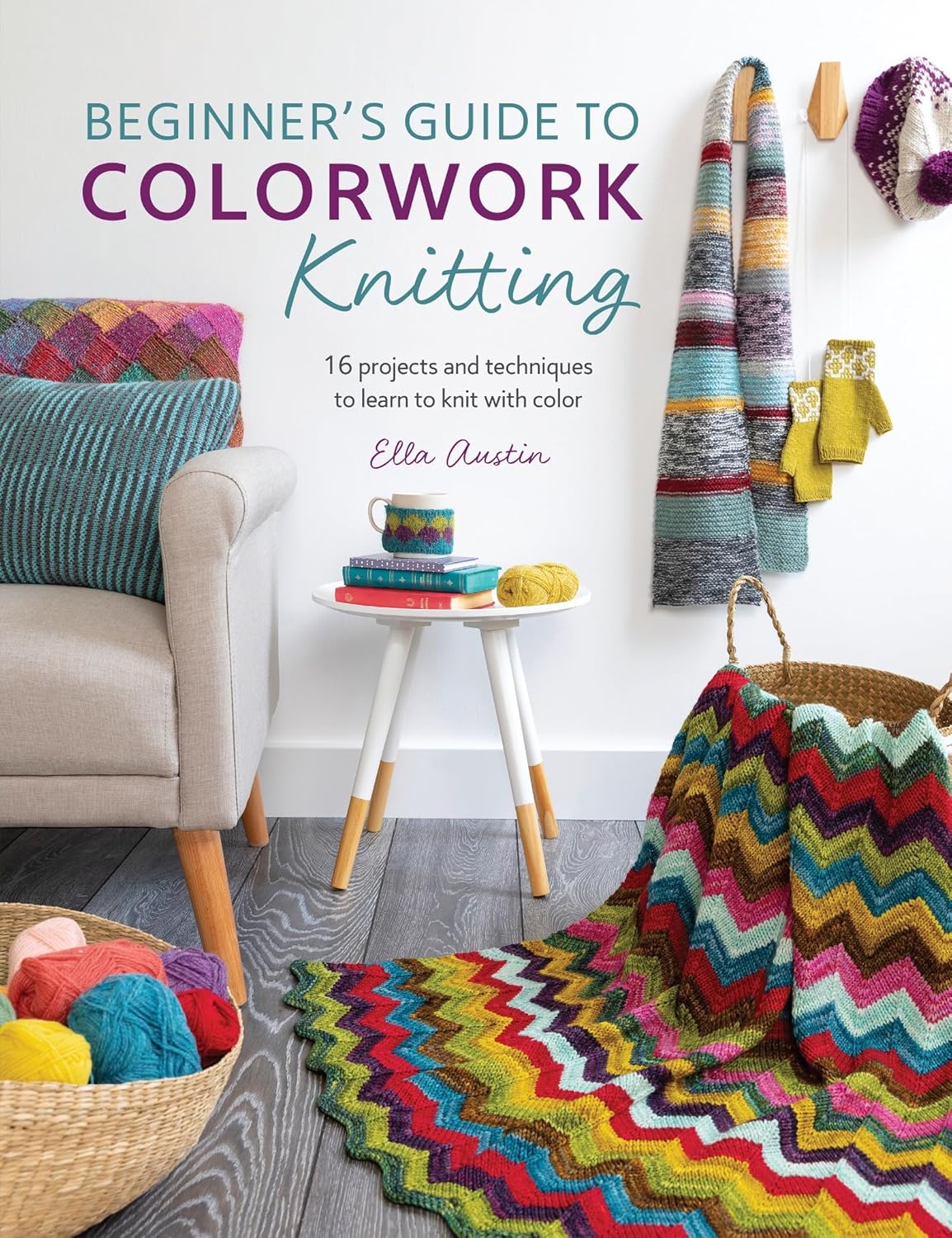 Beginner's Guide to Colorwork Knitting: 16 projects and techniques to ...