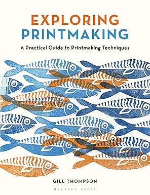 Exploring Printmaking: A Practical Guide to Printmaking Techniques ...