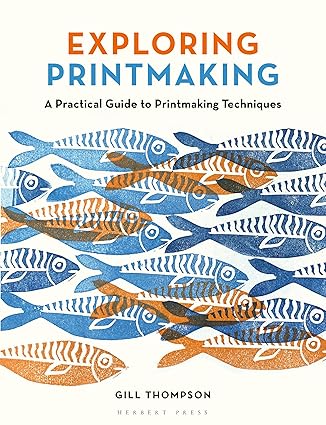 Exploring Printmaking: A Practical Guide to Printmaking Techniques ...