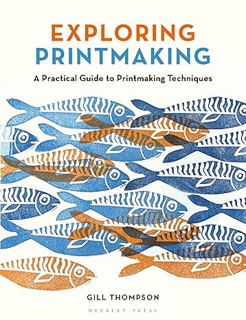 Exploring Printmaking: A Practical Guide to Printmaking Techniques ...