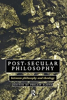 Post-Secular Philosophy: Between Philosophy and Theology: Blond, Philip ...
