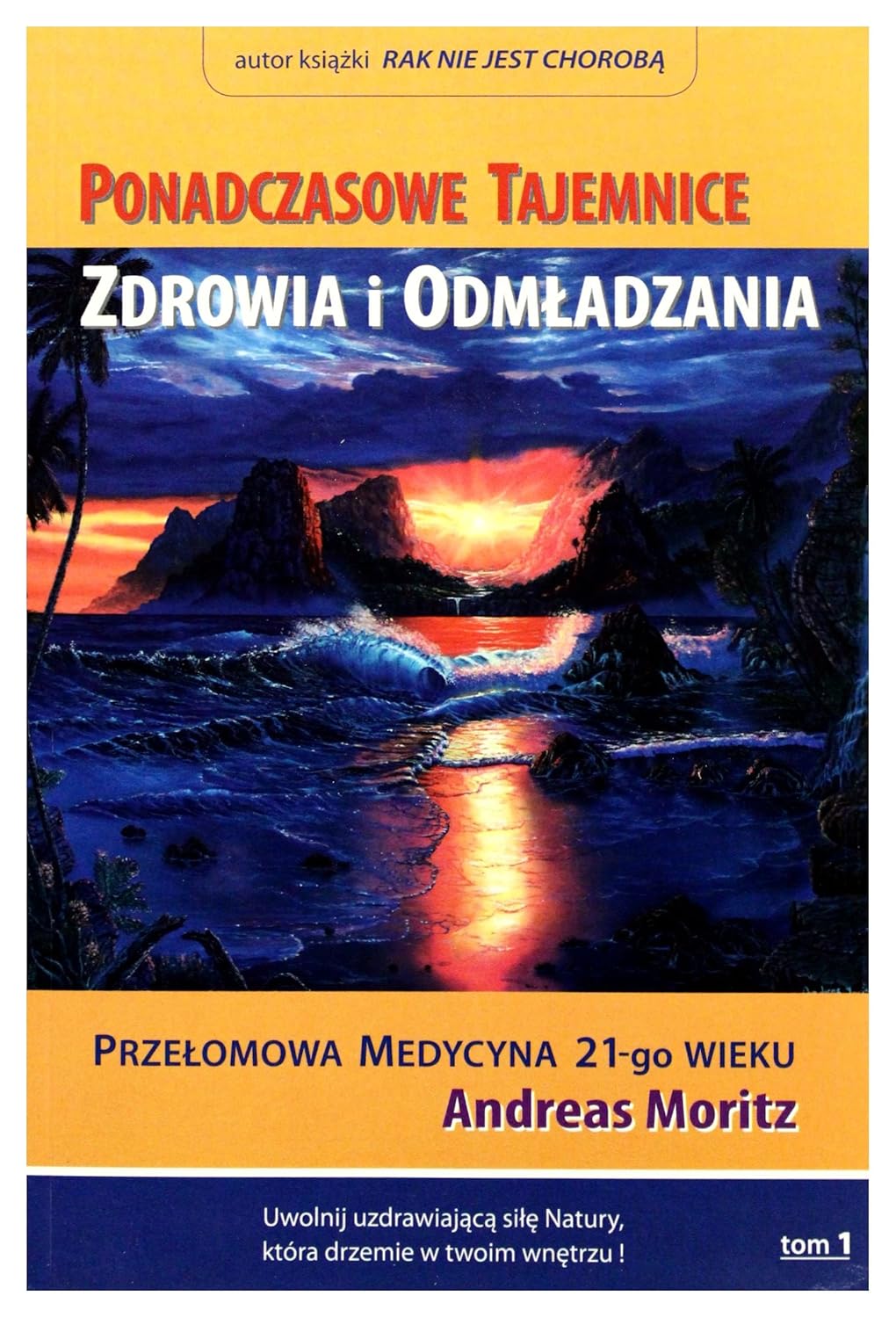 Ponadczasowe Tajemnice Zdrowia i Odmladzania. Tom I : Andreas Moritz ...