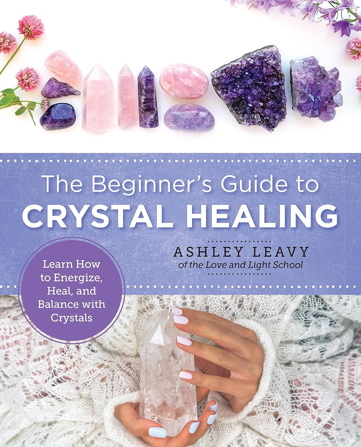 The Beginner's Guide to Crystal Healing: Learn How to Energize, Heal ...
