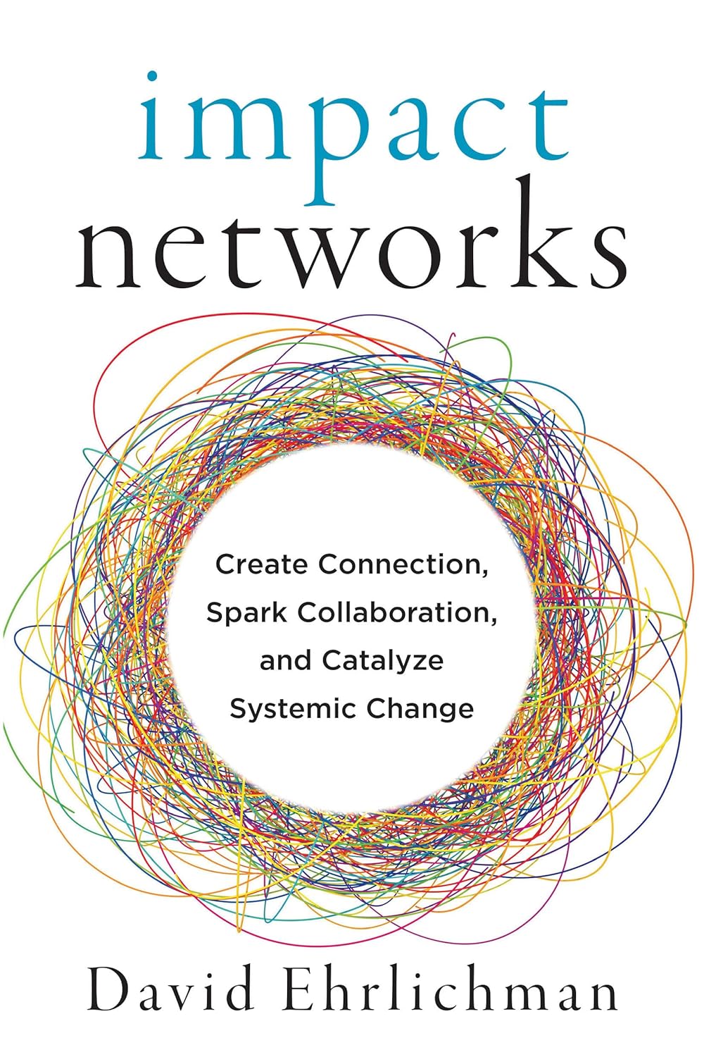 Impact Networks: Create Connection, Spark Collaboration, and Catalyze ...