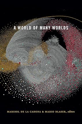 A World of Many Worlds: de la Cadena, Marisol, Blaser, Mario ...