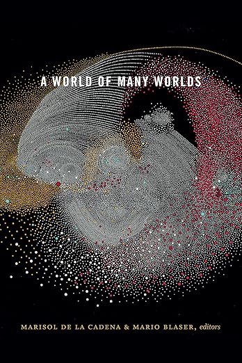 A World of Many Worlds: de la Cadena, Marisol, Blaser, Mario ...