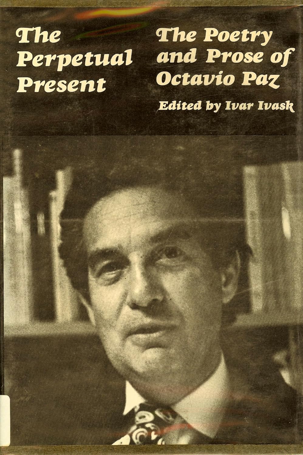 The perpetual present;: The poetry and prose of Octavio Paz: Ivask ...
