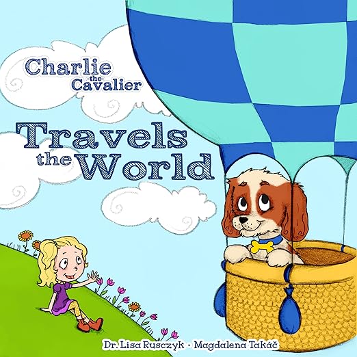 Charlie the Cavalier Travels the World: A Journey of Friendship and ...