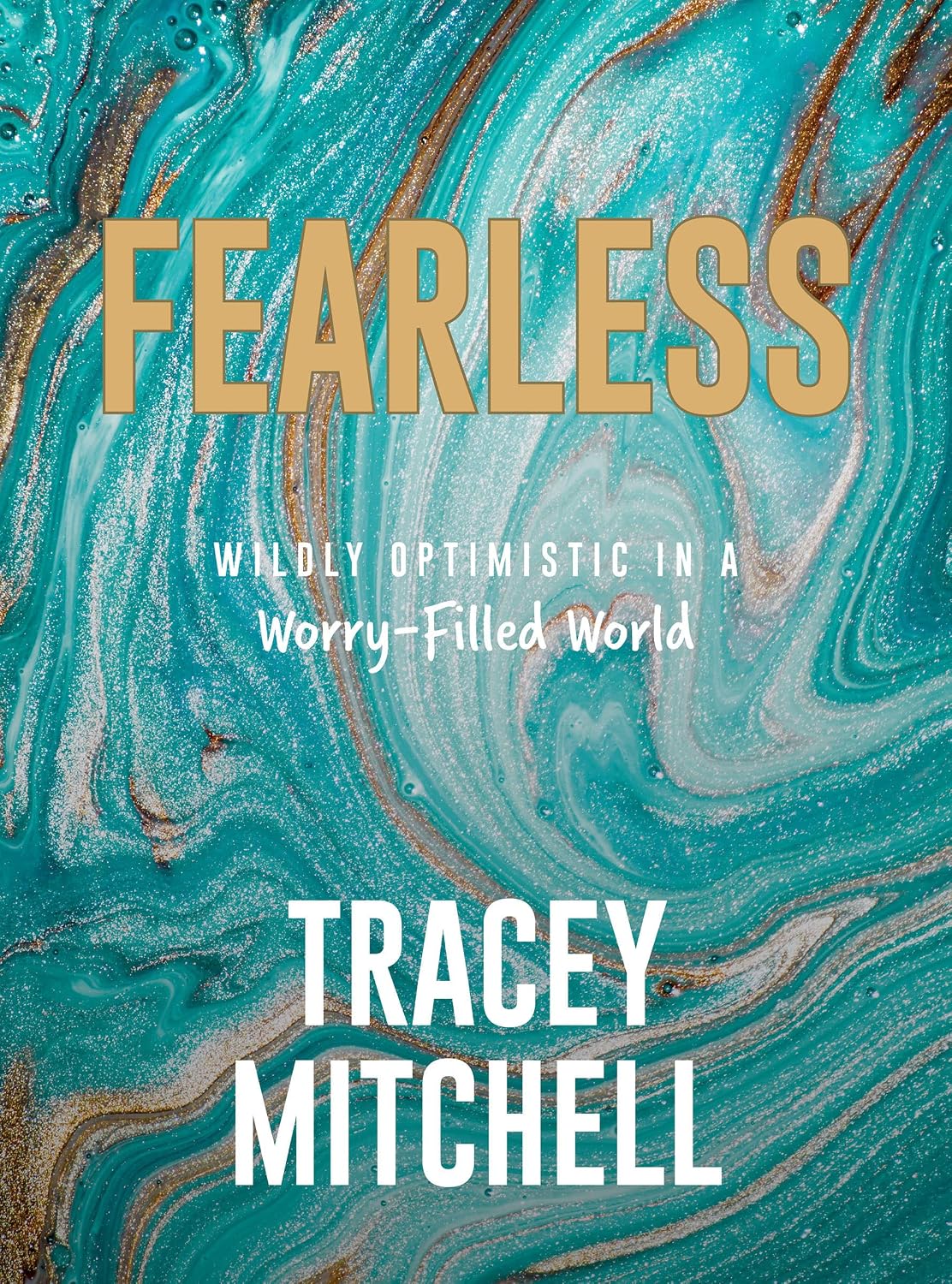 Fearless: Wildly Optimistic in a Worry-Filled World: Mitchell, Tracey ...