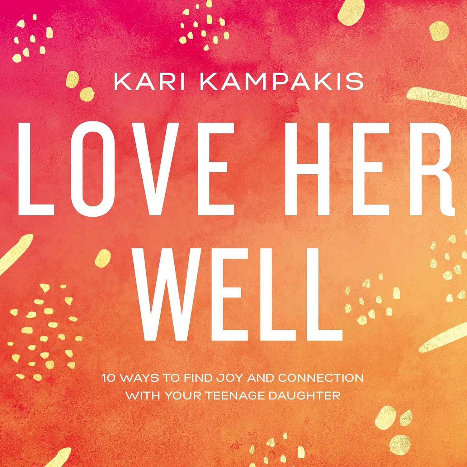 Amazon.com: Love Her Well: 10 Ways to Find Joy and Connection with Your Teenage Daughter ...