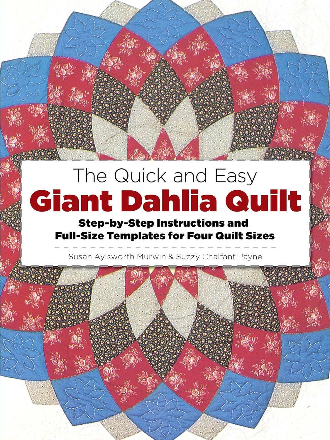 The Quick and Easy Giant Dahlia Quilt: Step-by-Step Instructions and ...