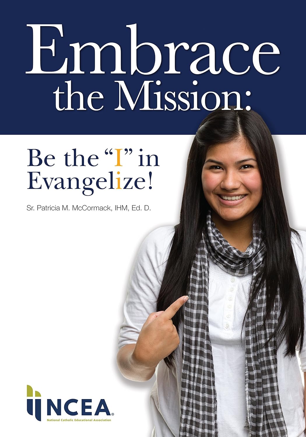 Embrace the Mission: Be the I in Evangelize!: Sr. Patricia M. McCormack ...