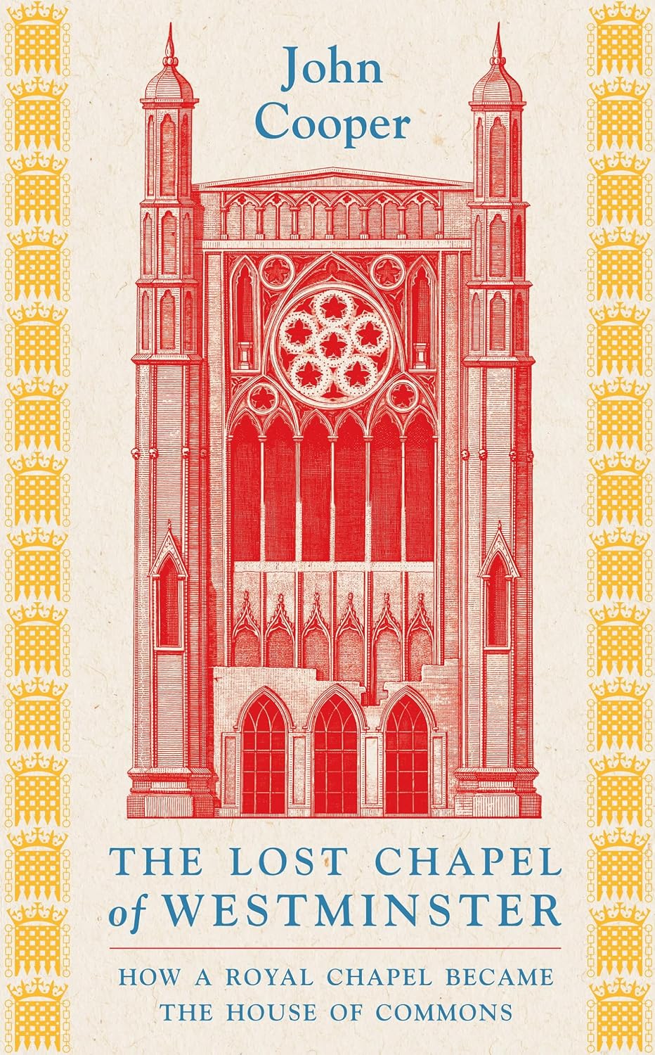 The Lost Chapel of Westminster: How a Royal Chapel Became the House of ...
