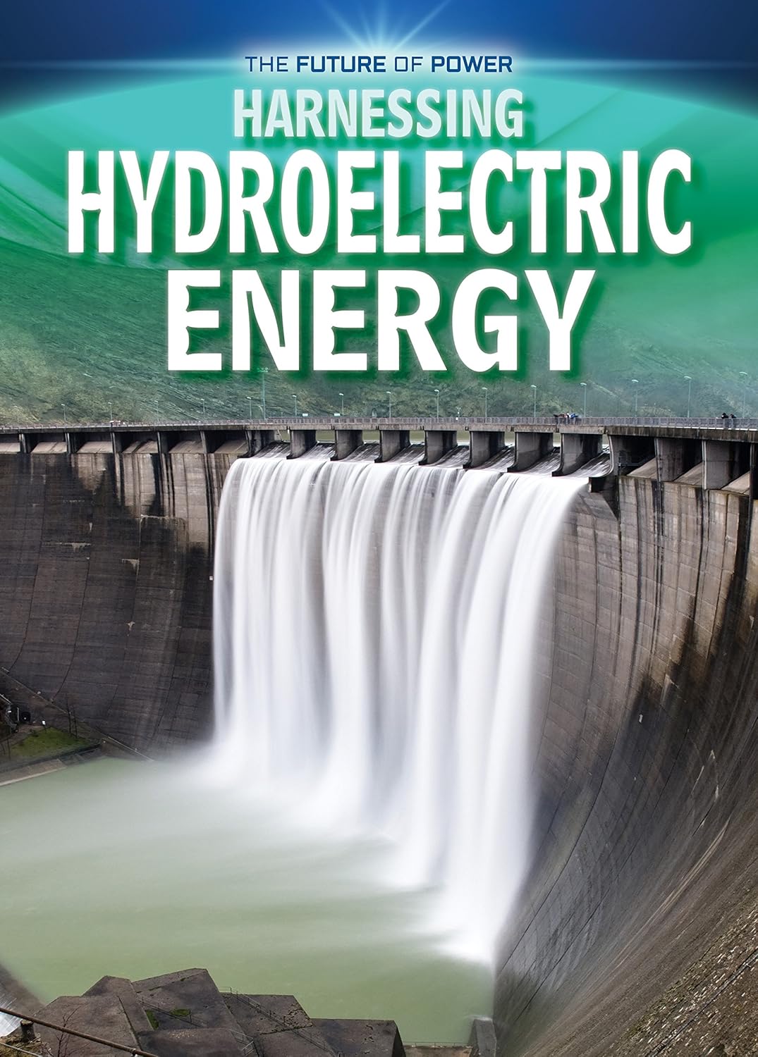 Harnessing Hydroelectric Energy (The Future of Power): Dickmann, Nancy ...