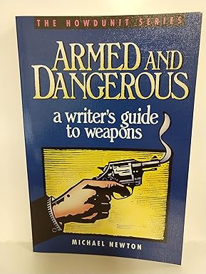 Armed and Dangerous: A Writer's Guide to Weapons (Howdunit Series ...