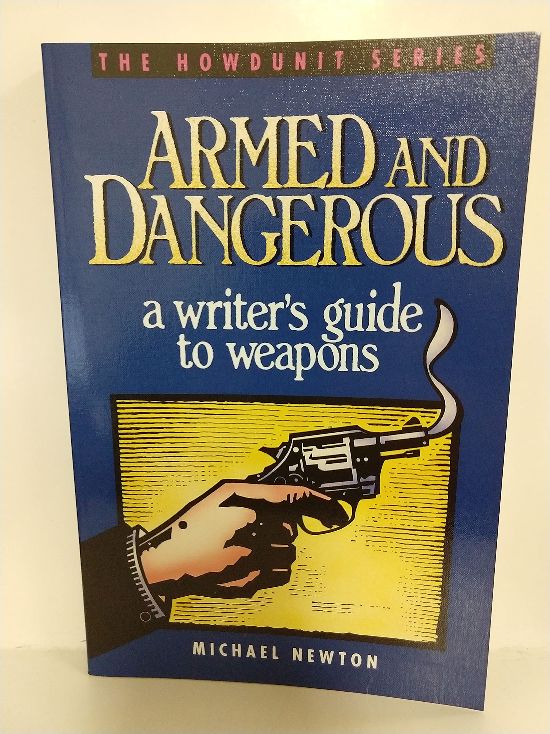 Armed and Dangerous: A Writer's Guide to Weapons (Howdunit Series ...