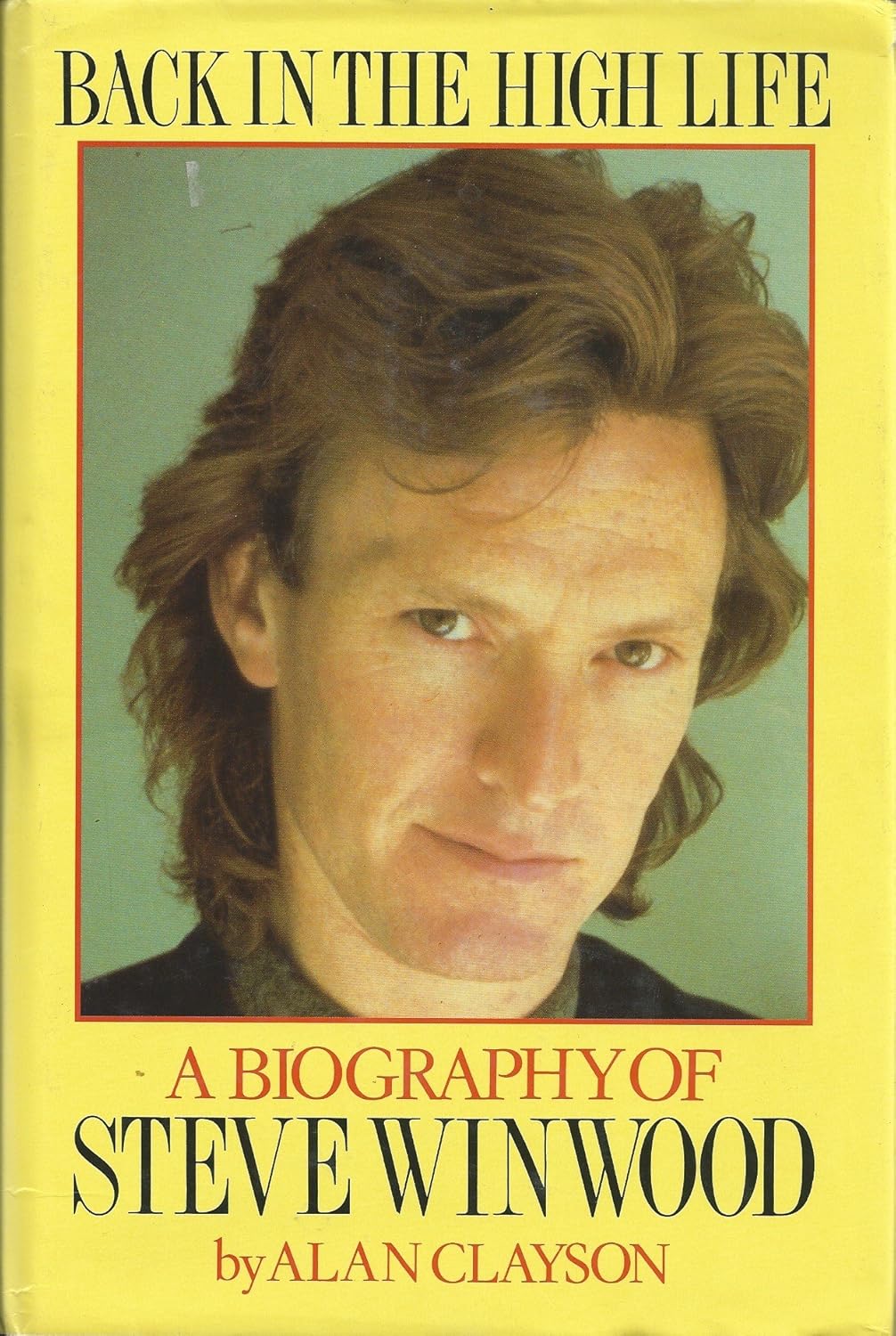 Back in the High Life: A Biography of Steve Winwood: Alan Clayson ...