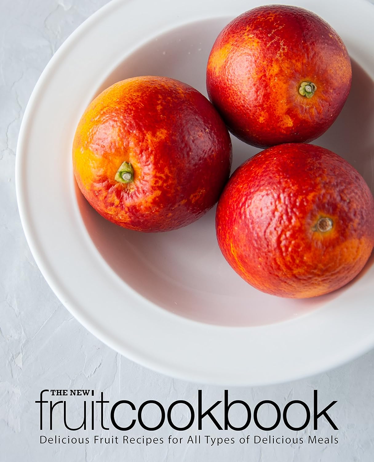 The New Fruit Cookbook: Delicious Fruit Recipes for All Types of ...