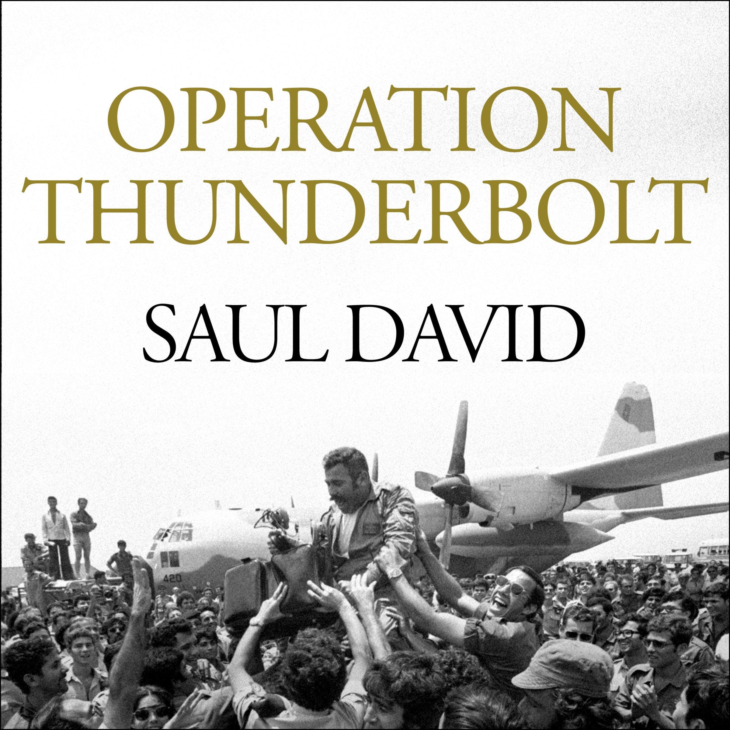 Operation Thunderbolt The Entebbe Raid The Most Audacious Hostage ...