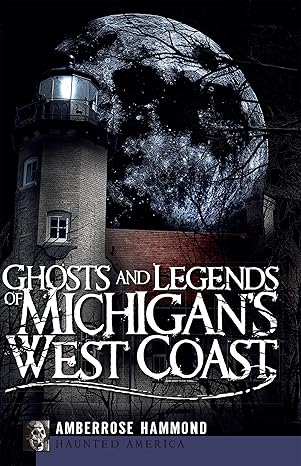 Ghosts and Legends of Michigan's West Coast (Haunted America): Hammond ...