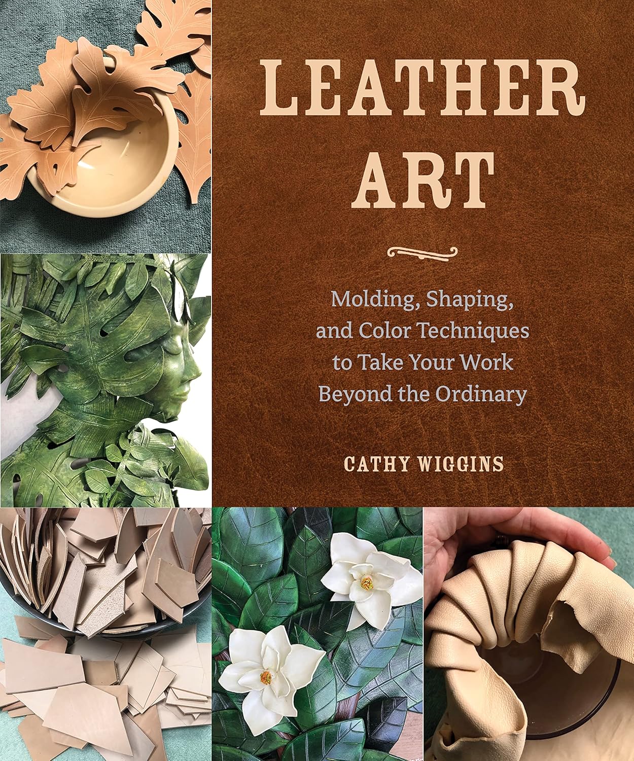 Leather Art: Molding, Shaping, and Color Techniques to Take Your Work ...