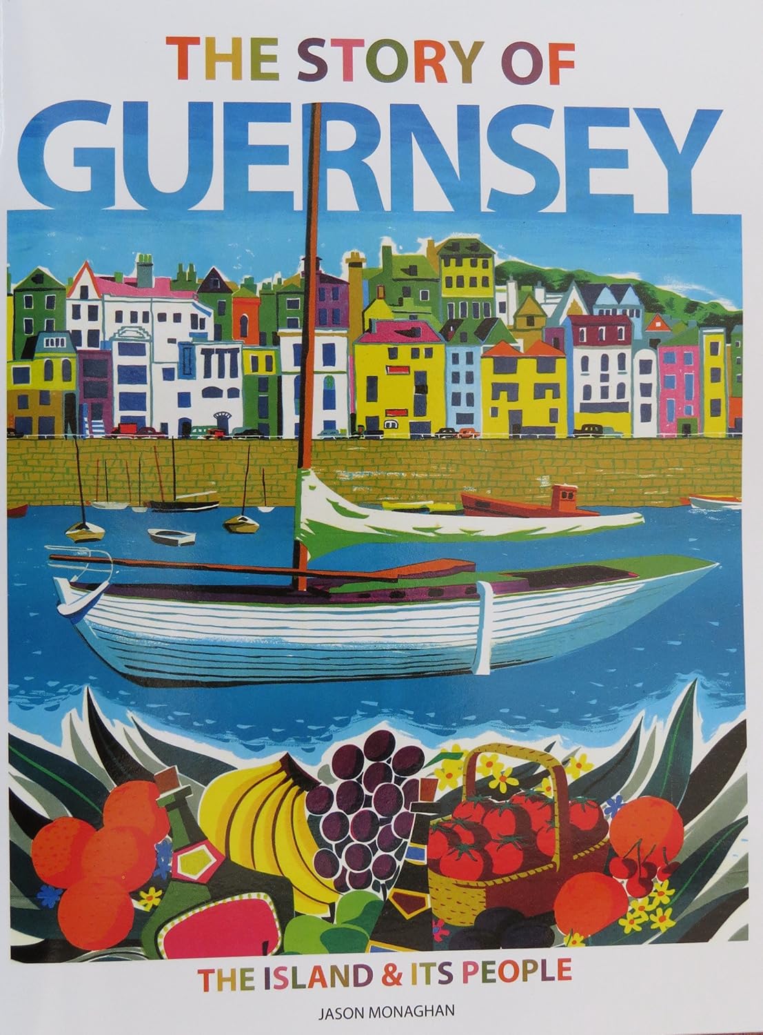 The Story of Guernsey: The Island and Its People: Monaghan, Jason ...