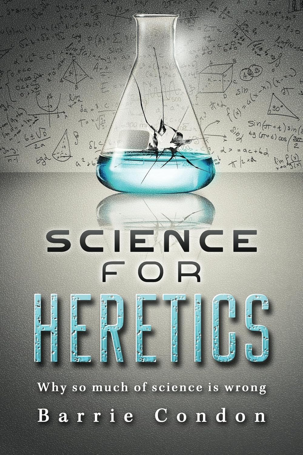 Science for Heretics: Why so much of science is wrong , Condon, Barrie ...