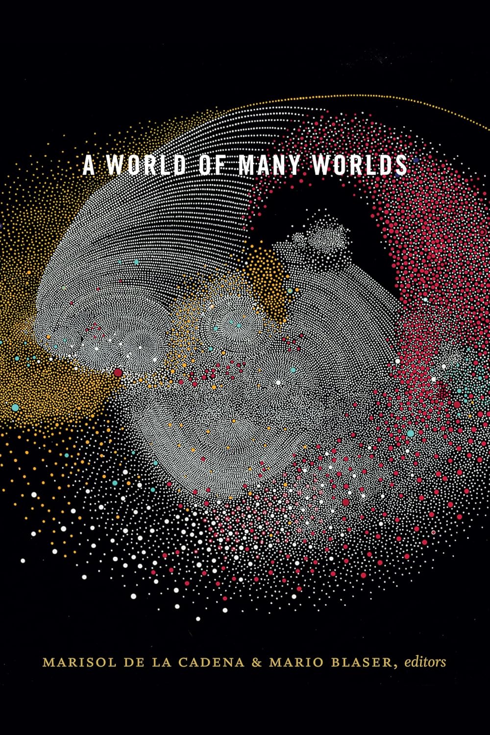 A World of Many Worlds: de la Cadena, Marisol, Blaser, Mario ...