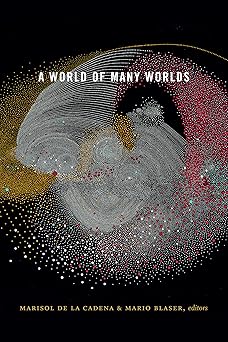 A World of Many Worlds: de la Cadena, Marisol, Blaser, Mario ...