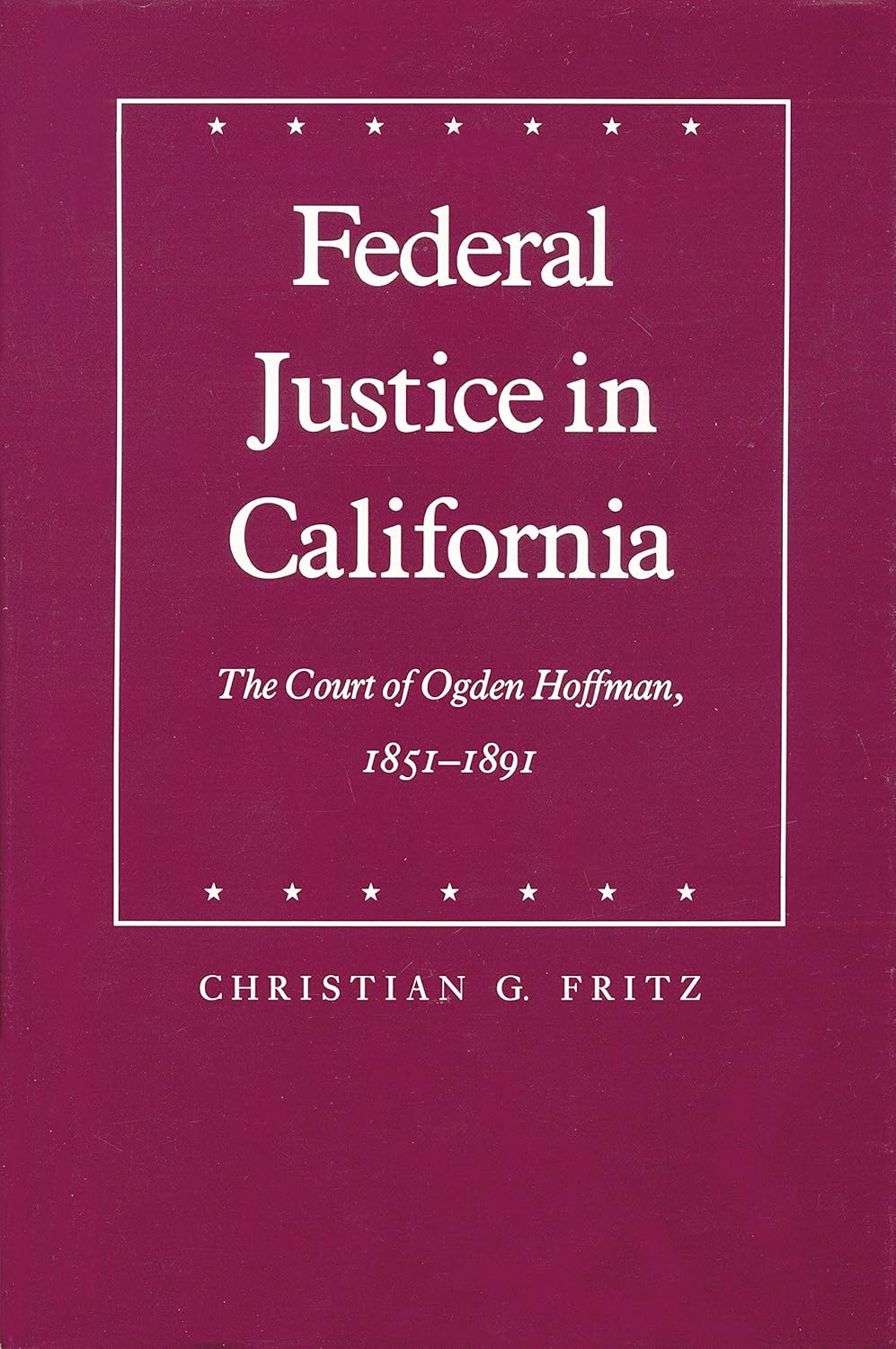 Federal Justice in California: The Court of Ogden Hoffman, 1851-1891 ...