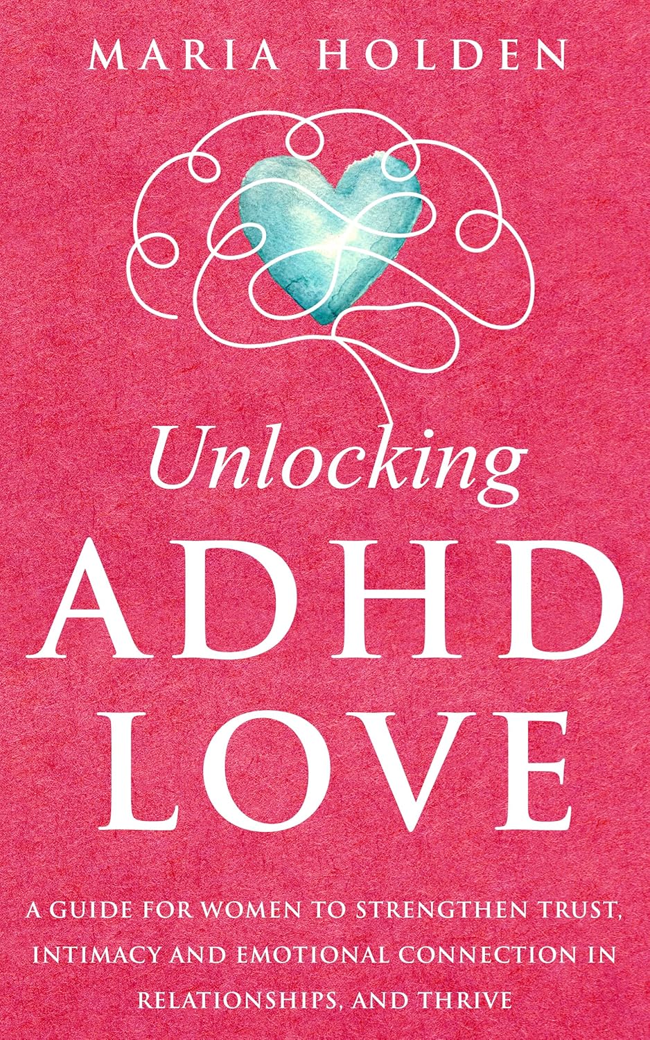 Unlocking ADHD Love: A Guide for Women to Strengthen Trust, Intimacy ...