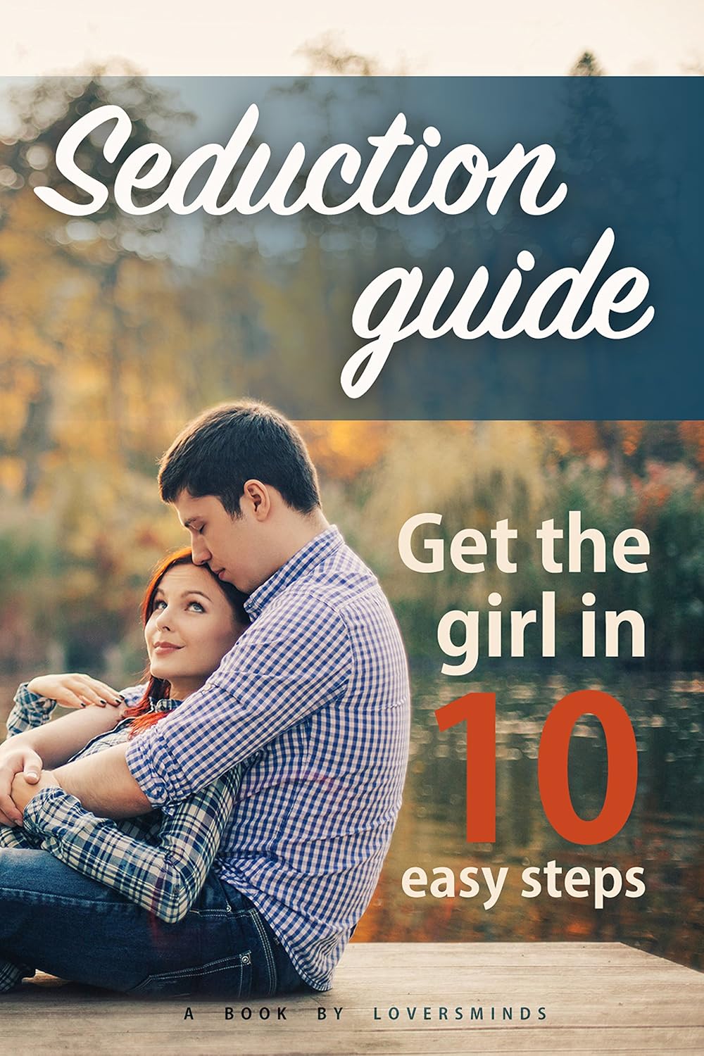 Seduction Guide: Get the girl in 10 easy steps (The art of seduction ...