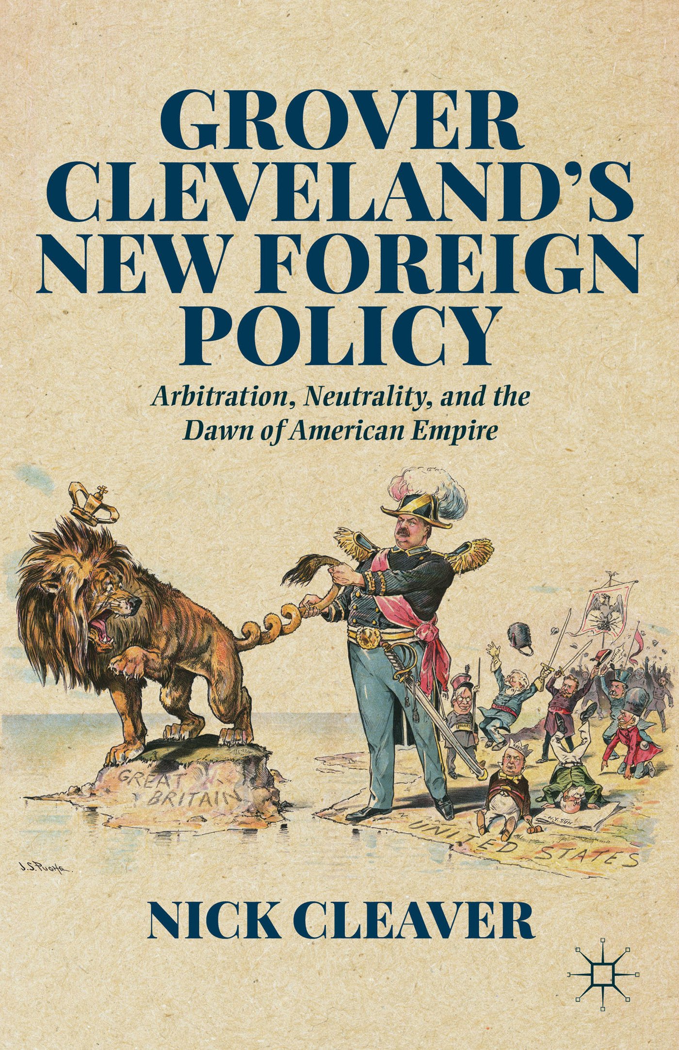 Grover Cleveland's New Foreign Policy: Arbitration, Neutrality, and the ...