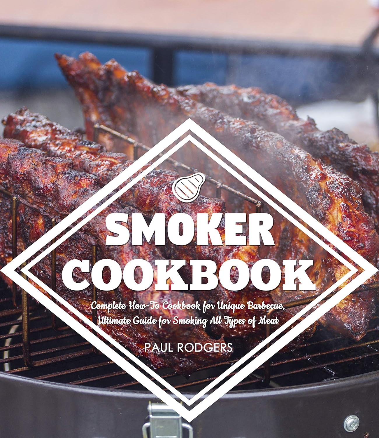 Smoker Cookbook: Complete How-To Cookbook for Unique Barbecue, Ultimate ...