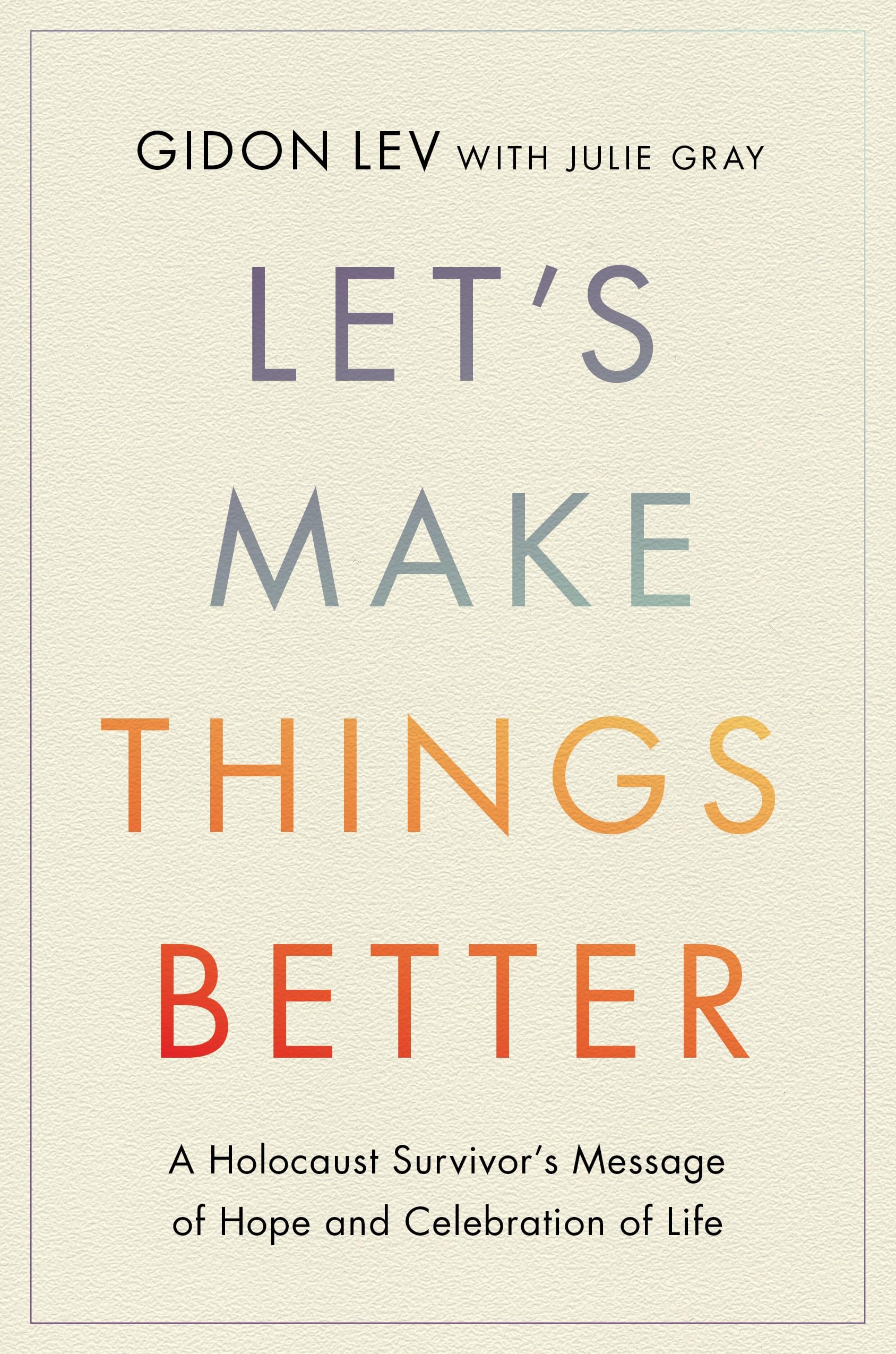 Let's Make Things Better: A Holocaust Survivor’s Message of Hope and ...